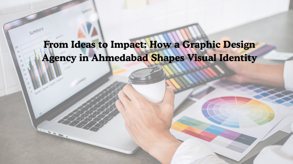 From Ideas to Impact: How a Graphic Design Agency in Ahmedabad Shapes ...